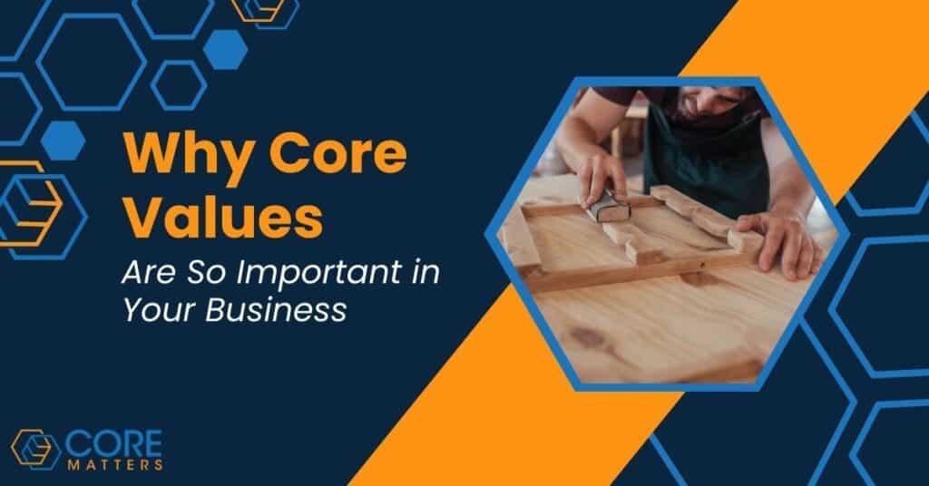 Why Core Values Are So Important in Your Business | Core Matters