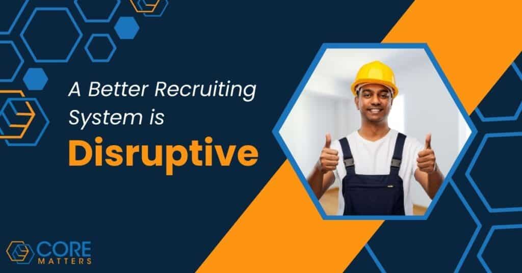 A Better Recruiting System is Disruptive | Core Matters