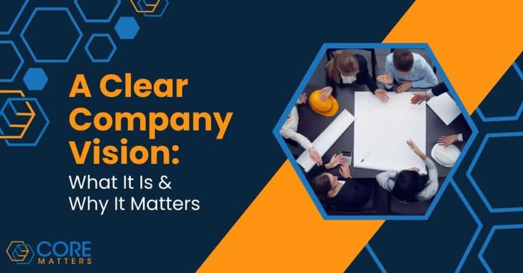 A Clear Company Vision: What It Is and Why It Matters | Core Matters