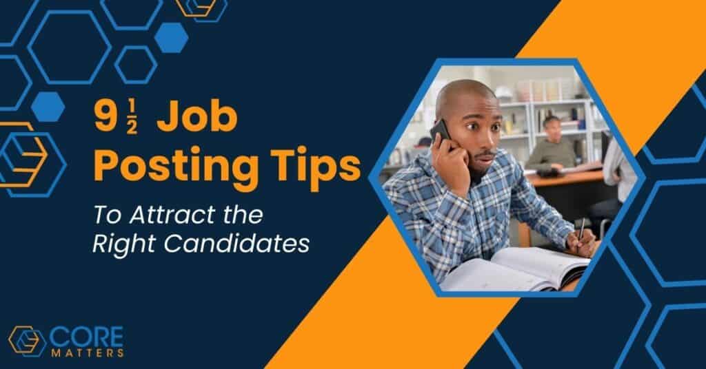 9 ½ Job Posting Tips That Will Attract the Right Candidates | Core Matters