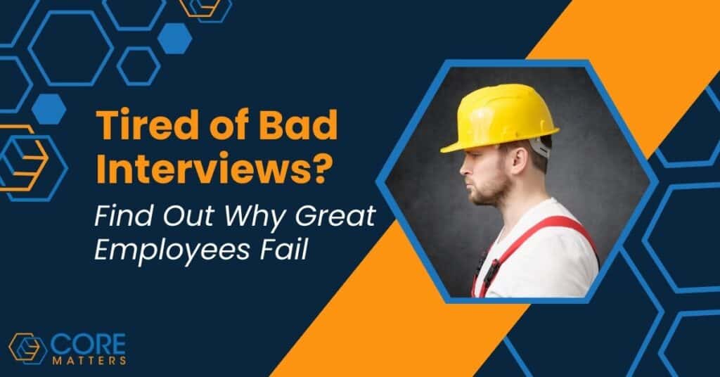 Tired of Bad Interviews? Find Out Why Great Employees Fail | Core Matters