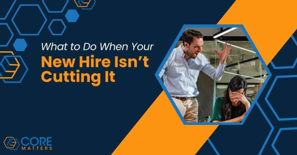 What to Do When Your New Hire Isn’t Cutting It | Core Matters