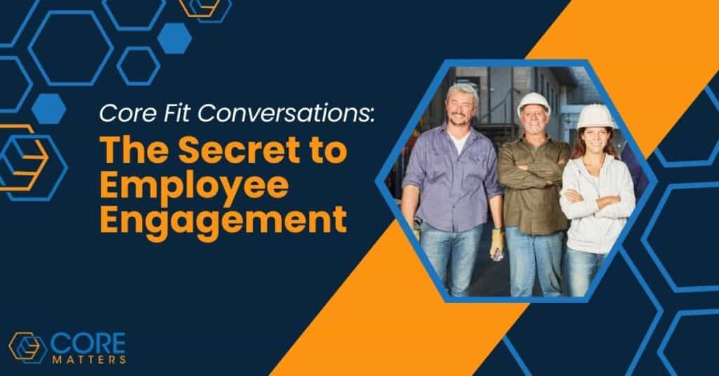Core Fit Conversations & Employee Engagement | Core Matters