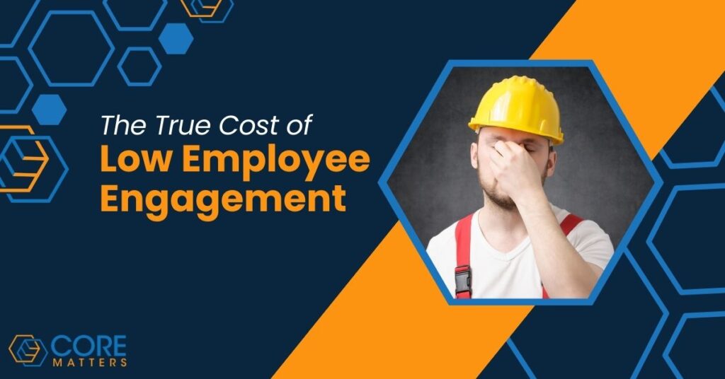The True Cost of Low Employee Engagement | Core Matters